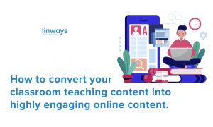 How to convert your classroom teaching content into highly engaging ...